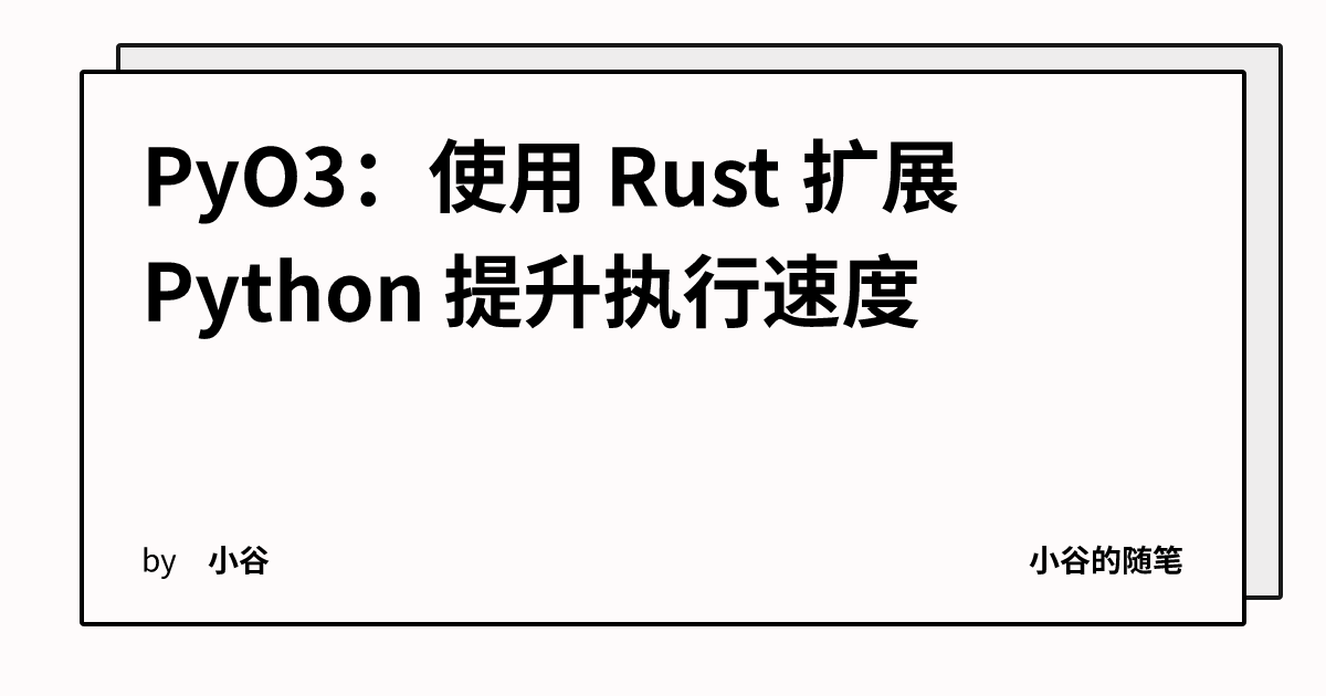 PyO3：使用 Rust 扩展 Python 提升执行速度 | 小谷的随笔